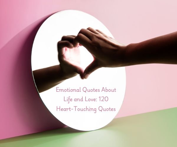Emotional Quotes About Life and Love: 120 Heart-Touching Quotes
